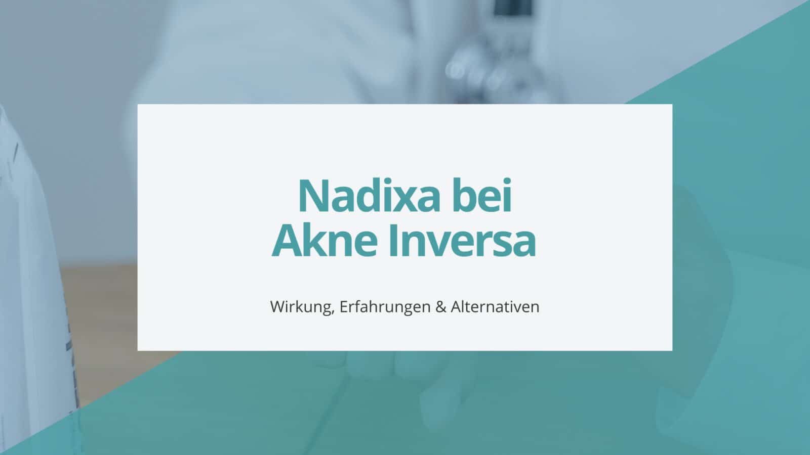 Nadixa bei Akne Inversa – Wirkung, Erfahrungen & Alternativen